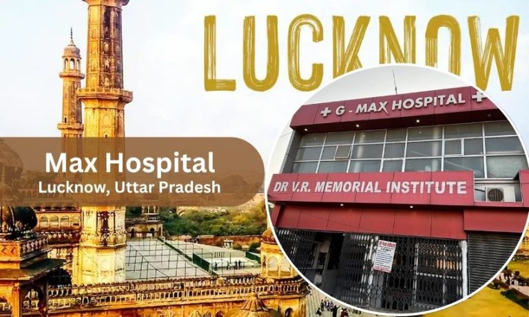 Max Hospital in Lucknow - Guide to World-Class Healthcare
